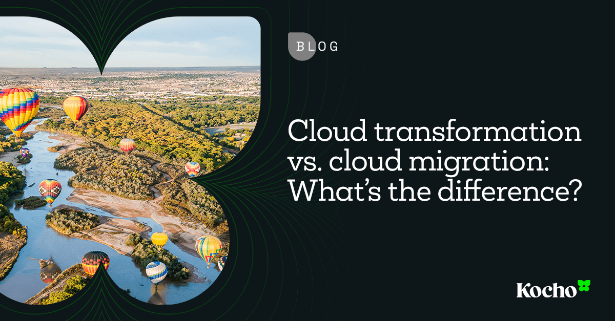Cloud Transformation vs. Cloud Migration | Kocho Blog