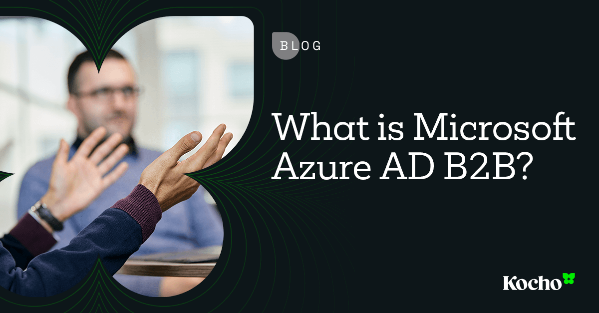What Is Microsoft Azure AD B2B? | Kocho Blog