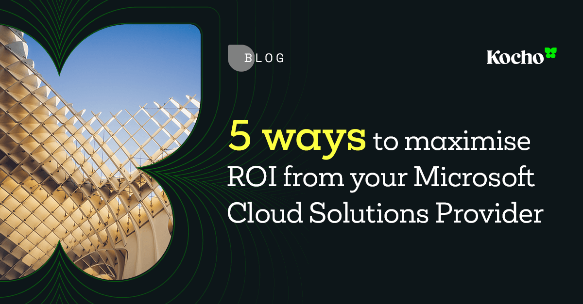 5 Ways To Maximise ROI From your Microsoft Cloud Solutions Provider 5 Ways To Maximise ROI From your Microsoft Cloud Solutions Provider