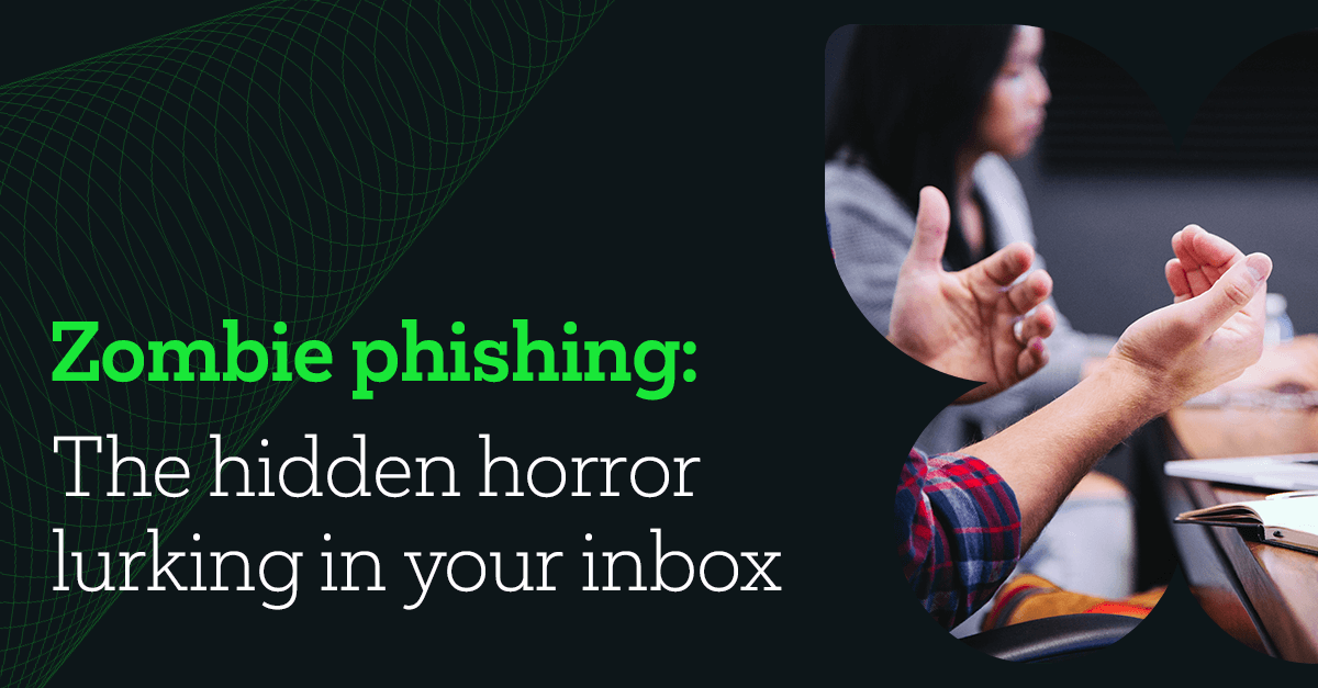 Zombie phishing: The Hidden Horror Lurking In Your Inbox